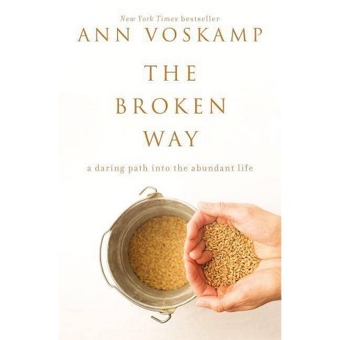 Broken Way : A Daring Path Into The Abundant Life (hardcover) (ann ...