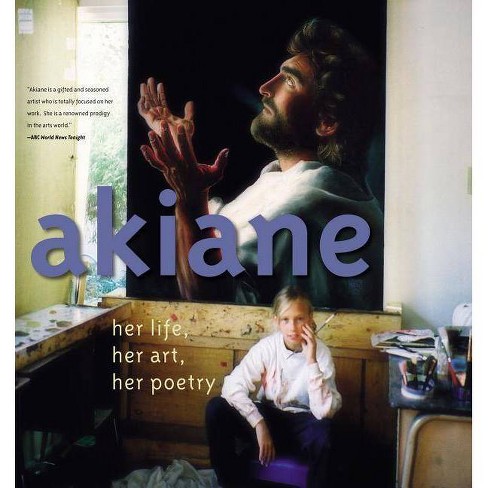 Akiane: Her Life, Her Art, Her Poetry - By Akiane Kramarik (hardcover ...