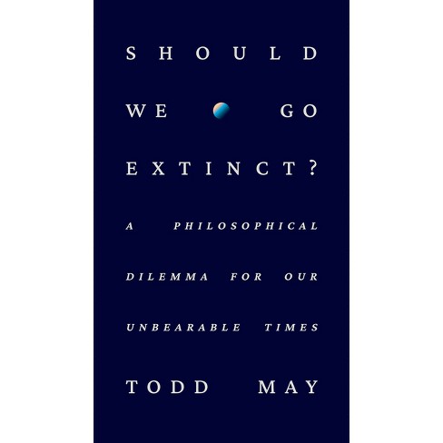Should We Go Extinct? - By Todd May (hardcover) : Target
