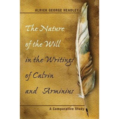 The Nature Of The Will In The Writings Of Calvin And Arminius - By ...