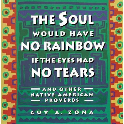 Soul Would Have No Rainbow If The Eyes Had No Tears And Other Native ...