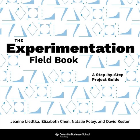 The Experimentation Field Book - By Jeanne Liedtka & Elizabeth Chen ...