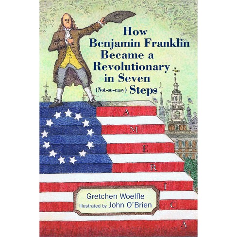 How Benjamin Franklin Became A Revolutionary In Seven (not-so-easy ...