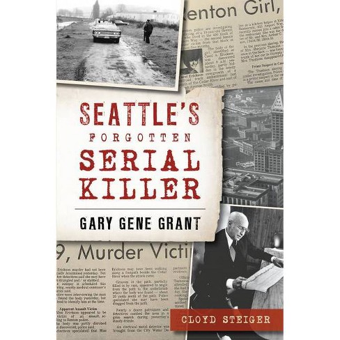 Seattle's Forgotten Serial Killer - (true Crime) By Cloyd Steiger ...