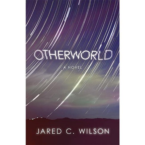 Otherworld - By Jared C Wilson (paperback) : Target