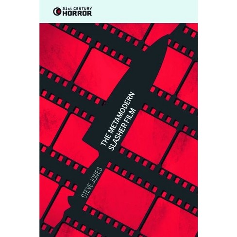 The Metamodern Slasher Film - (21st Century Horror) By Steve Jones ...