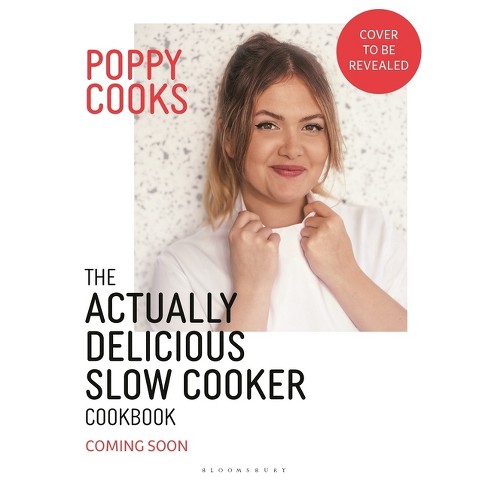Poppy Cooks: The Actually Delicious Slow Cooker Cookbook - By Poppy O ...