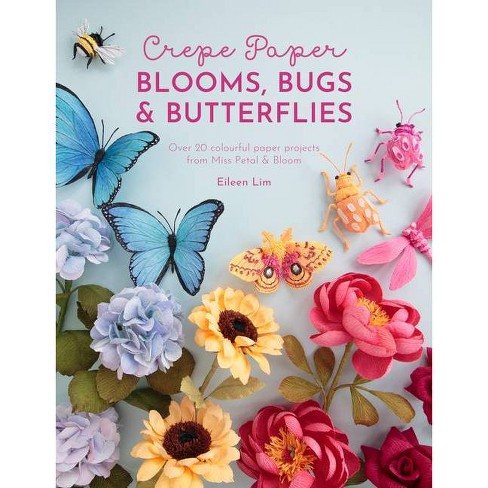 Crepe Paper Blooms, Bugs And Butterflies - By Eileen Lim (paperback ...