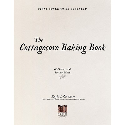 The Cottagecore Baking Book - By Kayla Lobermeier (hardcover) : Target