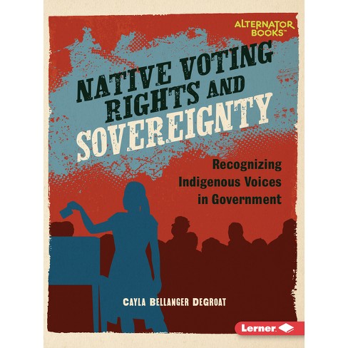 Native Voting Rights And Sovereignty - (native Rights (alternator Books ...