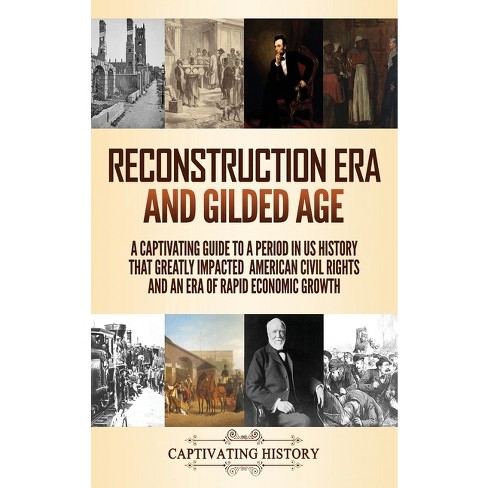 Reconstruction Era And Gilded Age - By Captivating History (hardcover ...