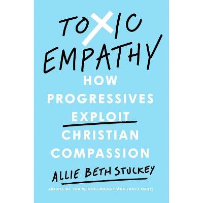 Toxic Empathy - By Allie Beth Stuckey (hardcover) : Target