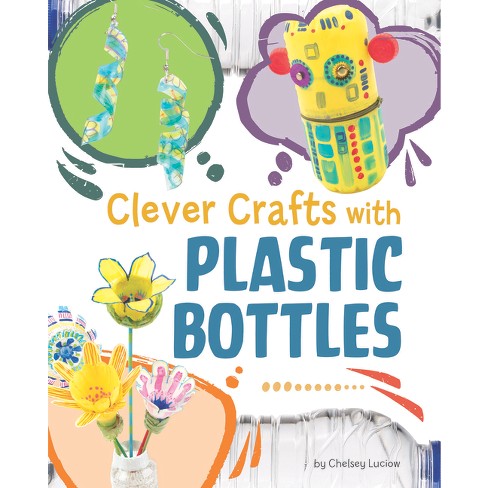 Clever Crafts With Plastic Bottles - (clever Crafts With Everyday ...