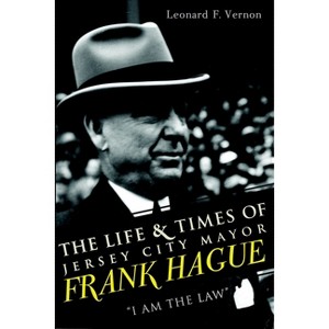 The Life & Times of Jersey City Mayor Frank Hague - by Leonard F Vernon ...