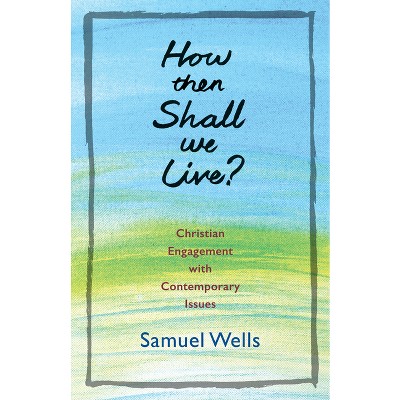 How Then Shall We Live? - By Samuel Wells (paperback) : Target