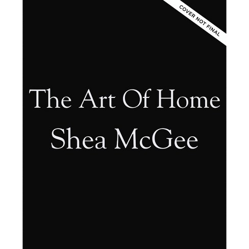 The Art Of Home - By Shea Mcgee (hardcover) : Target