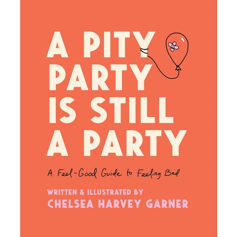 A Pity Party Is Still A Party - By Chelsea Harvey Garner (hardcover ...
