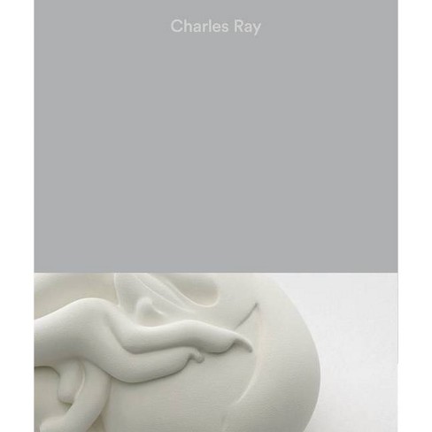 Charles Ray: Vol. Ii - By Nora Cafritz & Fanna Gebreyesus & Emily Wei ...