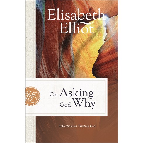 On Asking God Why - By Elisabeth Elliot : Target