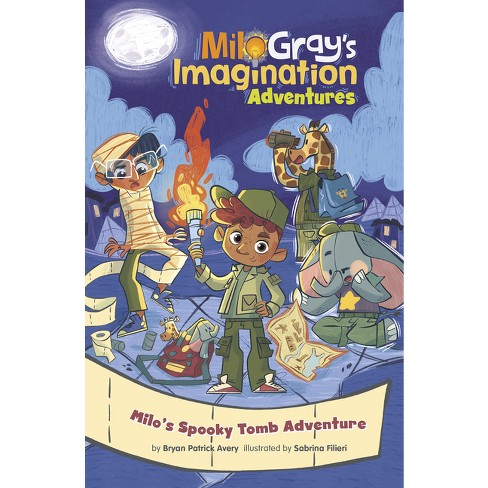 Milo's Spooky Tomb Adventure - (milo Gray's Imagination Adventures) By Bryan Patrick Avery : Target