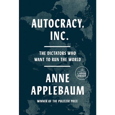 Autocracy, Inc. - Large Print By Anne Applebaum (paperback) : Target