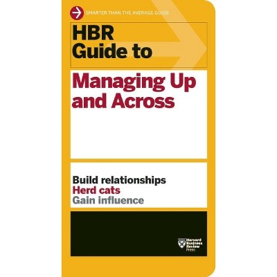Hbr Guide To Managing Up And Across (hbr Guide Series) - By Harvard ...