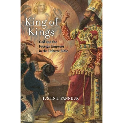 King Of Kings - By Justin L Pannkuk (hardcover) : Target