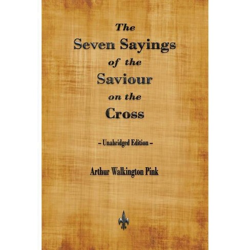 The Seven Sayings Of The Saviour On The Cross - By Arthur Walkington ...