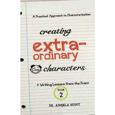 Creating Extraordinary Characters - By Angela E Hunt (paperback) : Target