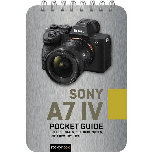 Sony A7 Iv: Pocket Guide - (pocket Guide Series For Photographers) By ...