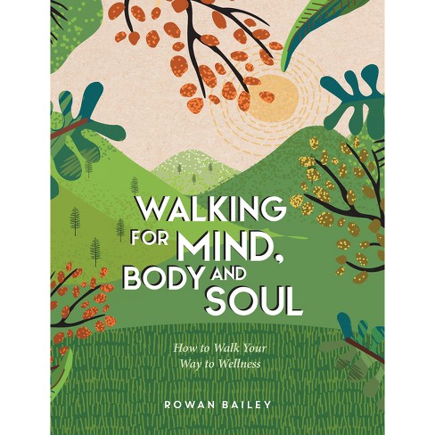 Walking For Mind, Body And Soul - By Rowan Bailey (hardcover) : Target