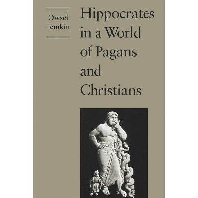 Hippocrates In A World Of Pagans And Christians - By Owsei Temkin ...