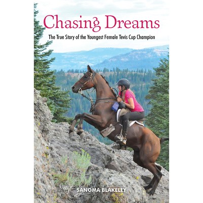 Chasing Dreams: The True Story Of The Youngest Female Tevis Cup Champion - By Sanoma Blakeley ...