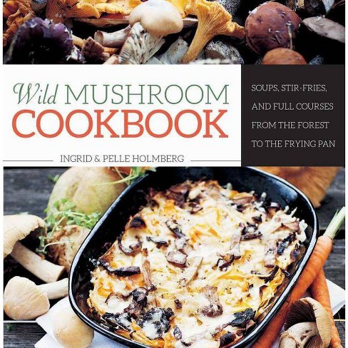 Wild Mushroom Cookbook - By Ingrid Holmberg & Pelle Holmberg (hardcover ...