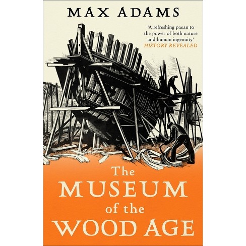 The Museum Of The Wood Age - By Max Adams (paperback) : Target