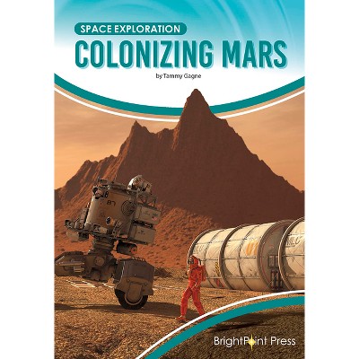 Colonizing Mars - (space Exploration) By Tammy Gagne (hardcover) : Target