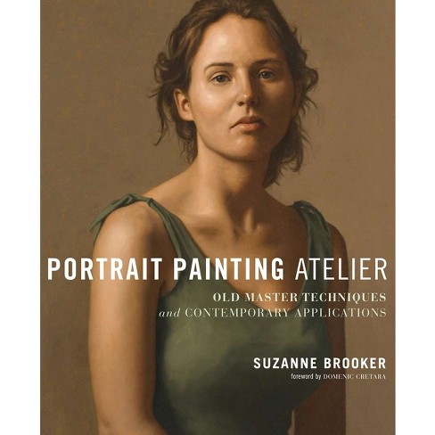 Portrait Painting Atelier - By Suzanne Brooker (hardcover) : Target