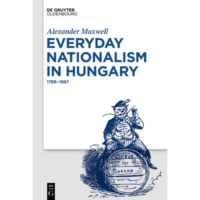 Everyday Nationalism in Hungary - by Alexander Maxwell (Hardcover) : Target