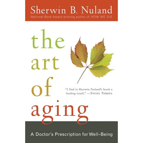 The Art Of Aging - By Sherwin B Nuland (paperback) : Target