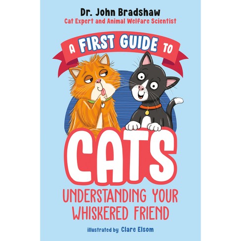 A First Guide To Cats: Understanding Your Whiskered Friend - By John ...
