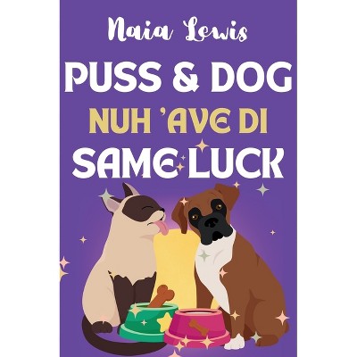 Puss and Dog Nuh 'ave di Same Luck - by Naia Lewis (Hardcover) : Target