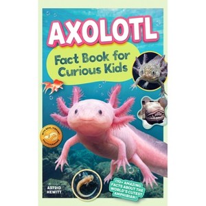 Axolotl Fact Book For Curious Kids - by Astrid Hewitt : Target
