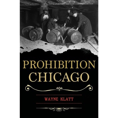 Prohibition Chicago - by Wayne Klatt (Paperback) : Target