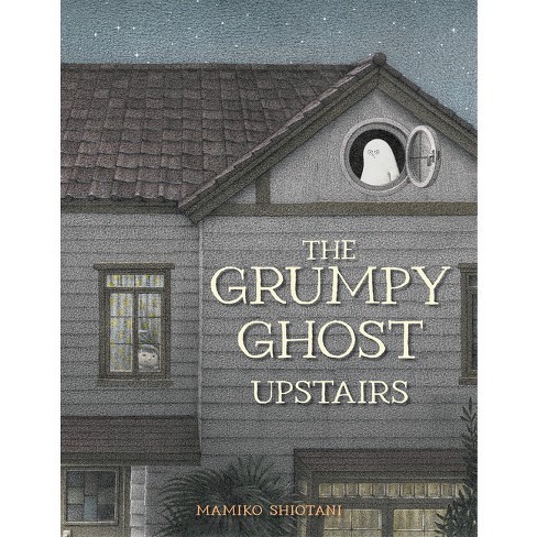The Grumpy Ghost Upstairs - By Mamiko Shiotani (hardcover) : Target