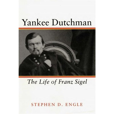 Yankee Dutchman - (life Of Franz Sigel) By Stephen D Engle (paperback ...
