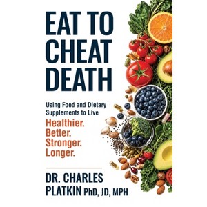Eat to Cheat Death - by Charles Platkin Phd Jd Mph (Paperback) : Target