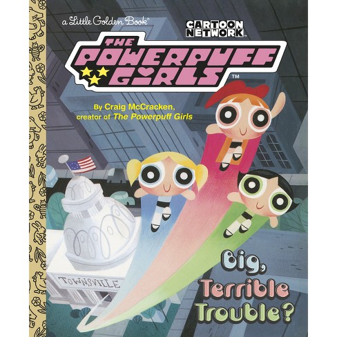 Big, Terrible Trouble? (the Powerpuff Girls) - (little Golden Book) By ...