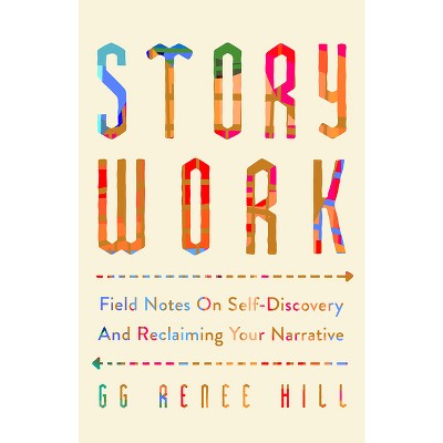 Story Work - By Gg Renee Hill (paperback) : Target