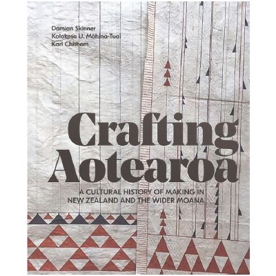 Crafting Aotearoa - By Damian Skinner & Kolokesa U Mahina-tuai & Karl ...
