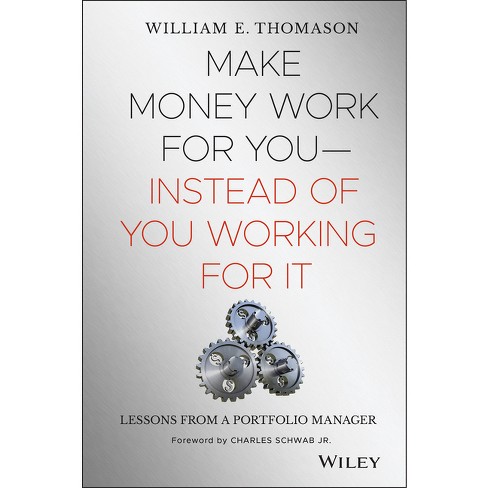 Make Money Work For You--instead Of You Working For It - By William Thomason (hardcover) : Target